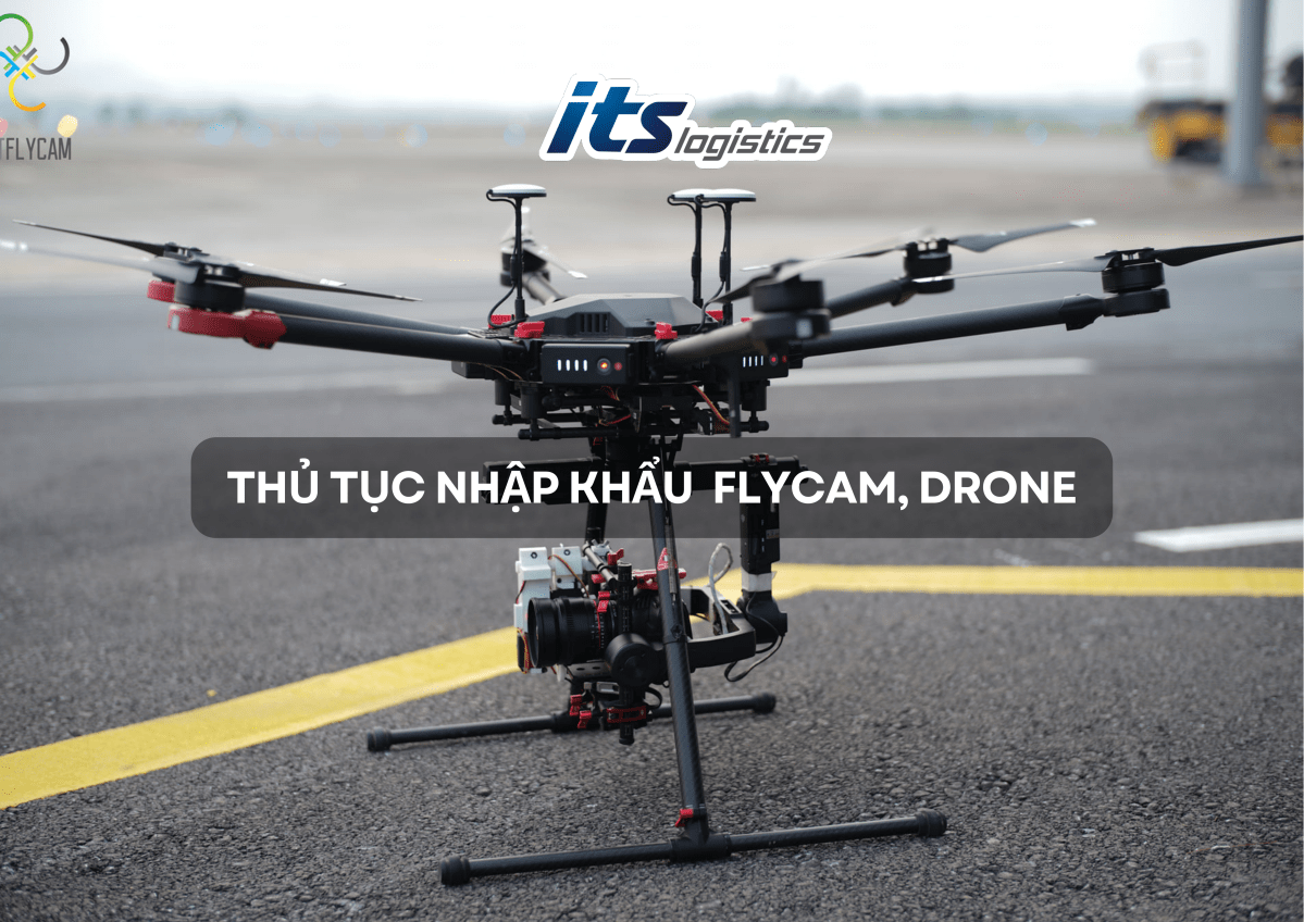 THỦ TỤC NHẬP KHẨU FLYCAM, DRONE THEO QUY ĐỊNH MỚI NHẤT – CỔNG THÔNG TIN ITS LOGISTICs
