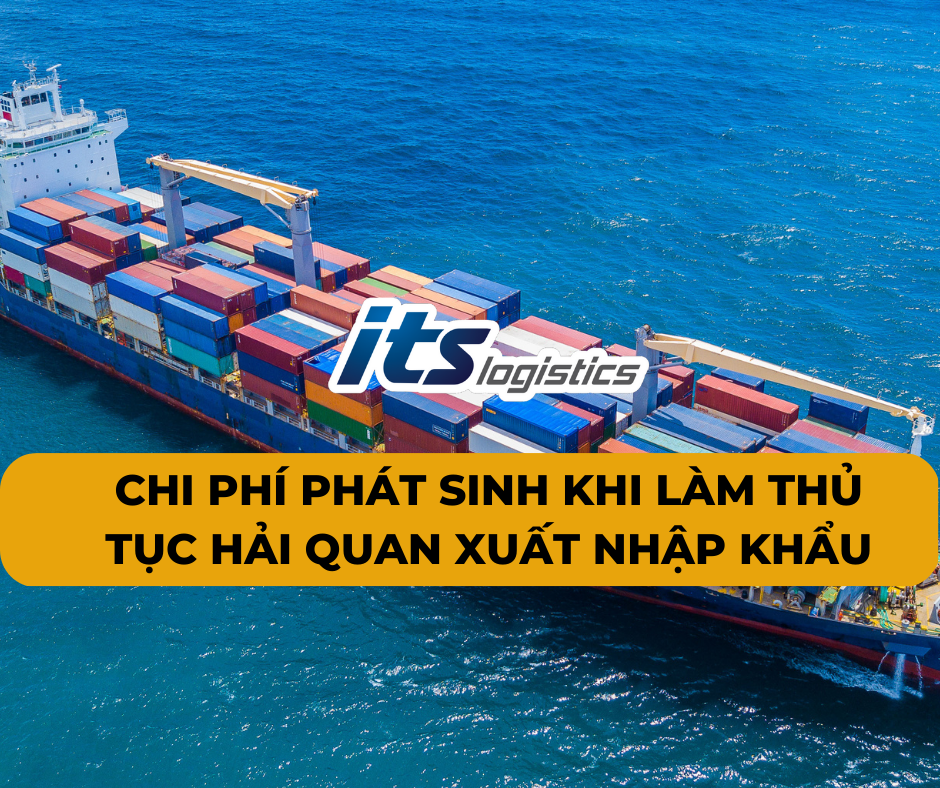 CHI PHÍ PHÁT SINH KHI LÀM THỦ TỤC HẢI QUAN XUẤT NHẬP KHẨU – CỔNG THÔNG TIN ITS LOGISTICs