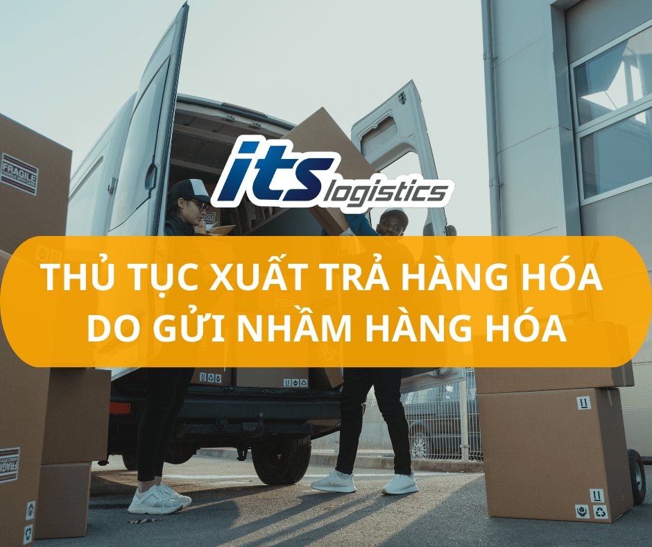 THỦ TỤC XUẤT TRẢ HÀNG HÓA DO GỬI NHẦM HÀNG HÓA – CỔNG THÔNG TIN ITS LOGISTICs