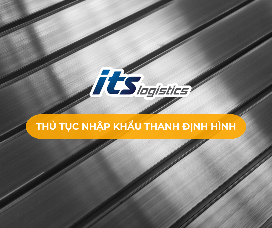 THỦ TỤC NHẬP KHẨU THANH ĐỊNH HÌNH – CỔNG THÔNG TIN ITS LOGISTICs