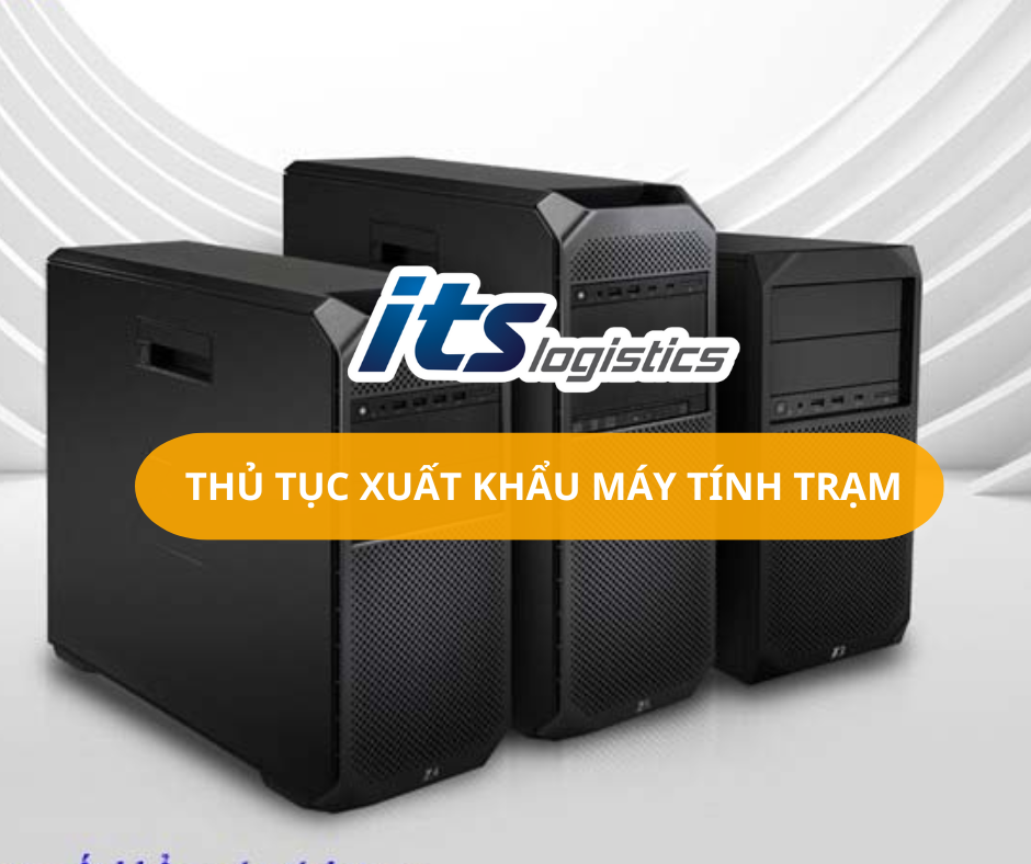 THỦ TỤC XUẤT KHẨU MÁY TÍNH TRẠM – CỔNG THÔNG TIN ITS LOGISTICs
