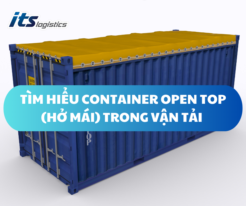 TÌM HIỂU CONTAINER OPEN TOP (HỞ MÁI) TRONG VẬN TẢI – CỔNG THÔNG TIN ITS ...