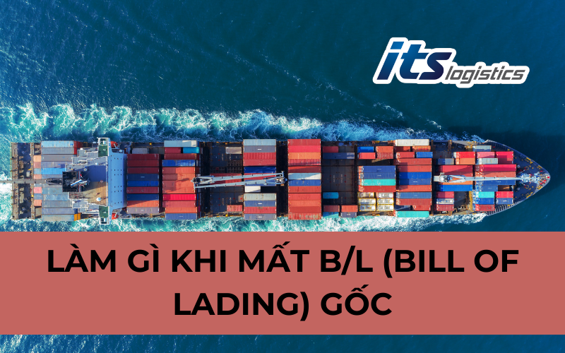 LÀM GÌ KHI MẤT B/L (BILL OF LADING) GỐC – CỔNG THÔNG TIN ITS LOGISTICs