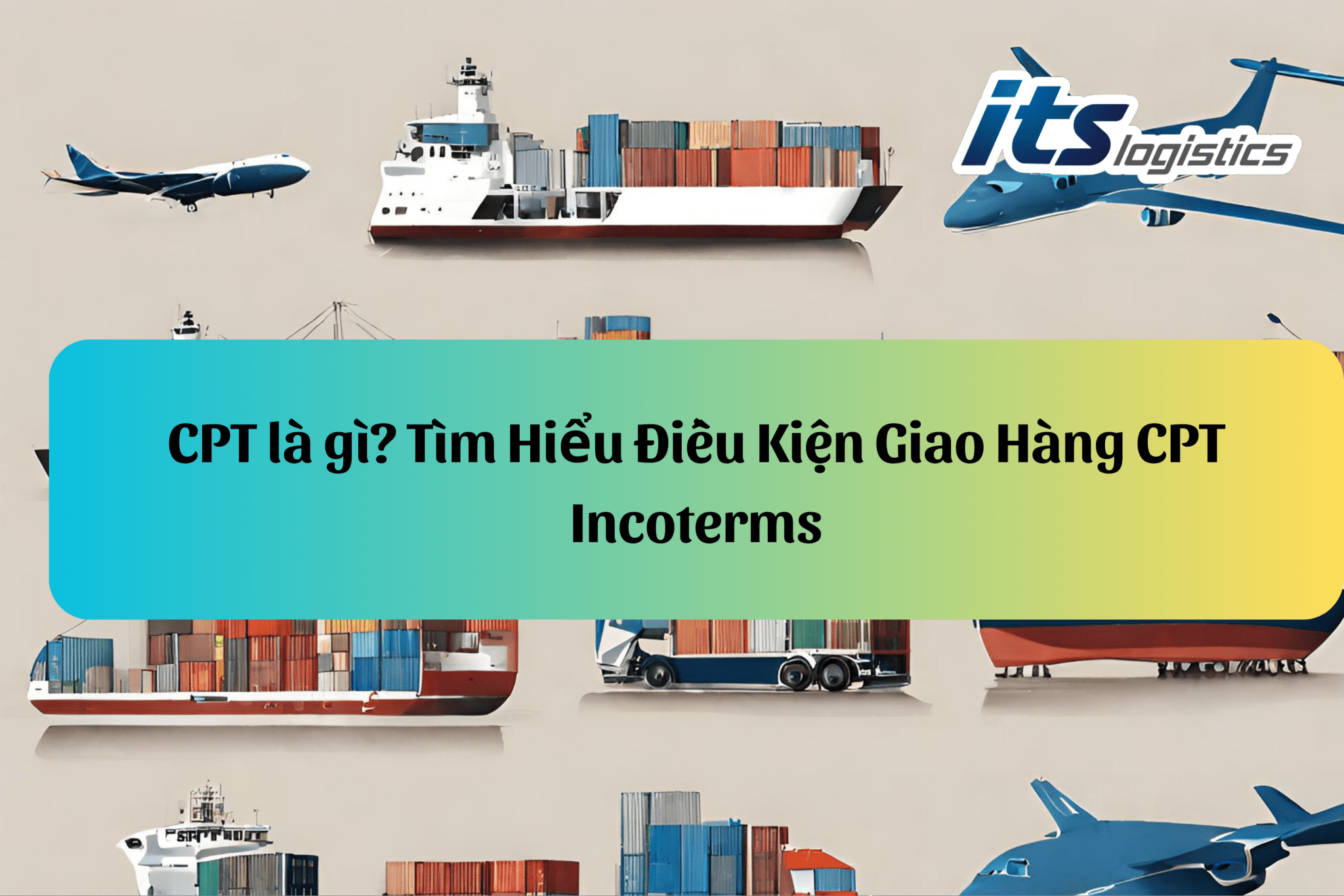 CPT LÀ GÌ? TÌM HIỂU ĐIỀU KIỆN GIAO HÀNG CPT INCOTERMS – CỔNG THÔNG TIN ...