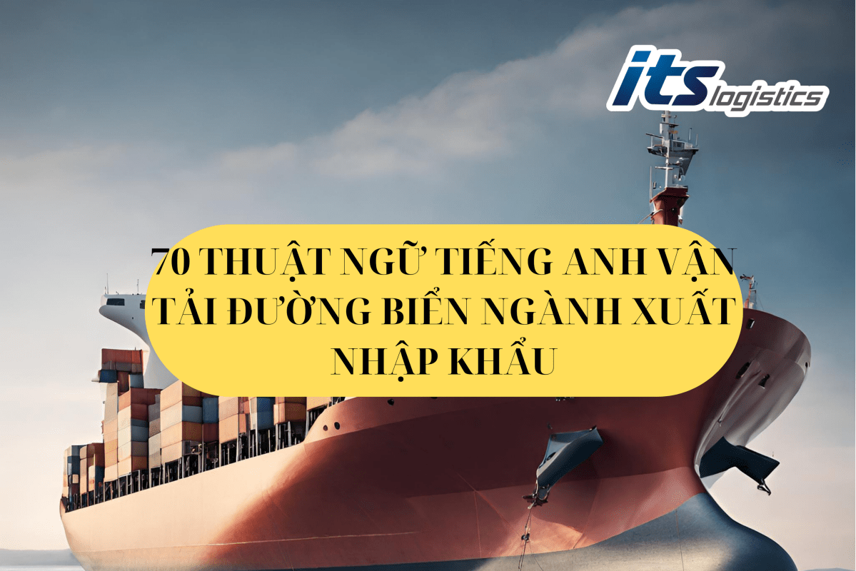70 THUẬT NGỮ TIẾNG ANH VẬN TẢI ĐƯỜNG BIỂN NGÀNH XUẤT NHẬP KHẨU – CỔNG THÔNG TIN ITS LOGISTICs
