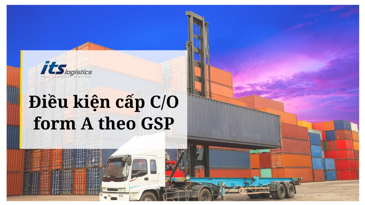 ĐIỀU KIỆN CẤP C/O FORM A THEO GSP – CỔNG THÔNG TIN ITS LOGISTICS