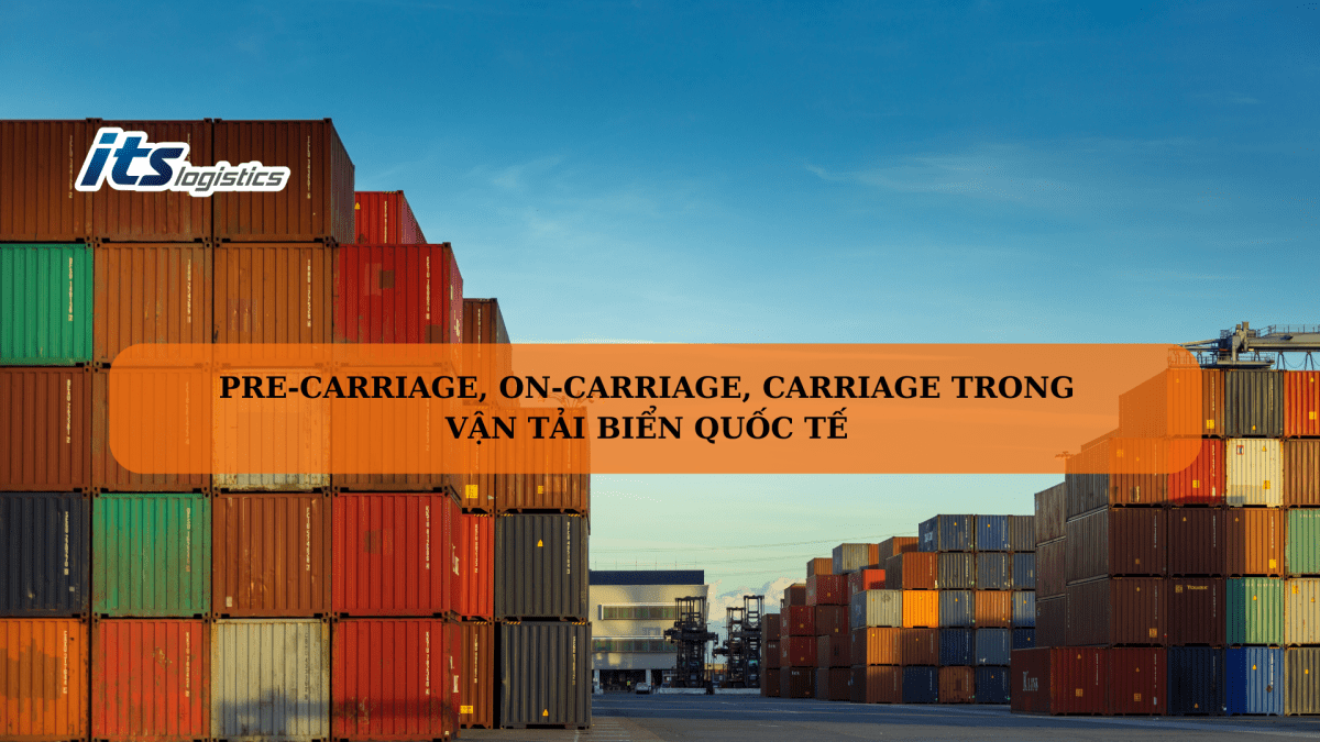 PRE-CARRIAGE, ON-CARRIAGE, CARRIAGE TRONG VẬN TẢI BIỂN QUỐC TẾ – CỔNG ...