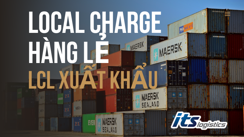 LOCAL CHARGE HÀNG LẺ – LCL XUẤT KHẨU – CỔNG THÔNG TIN ITS LOGISTICS