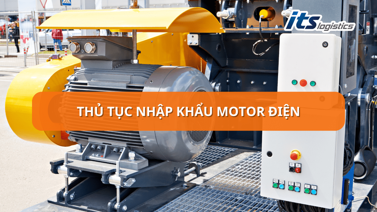 THỦ TỤC NHẬP KHẨU MOTOR ĐIỆN – CỔNG THÔNG TIN ITS LOGISTICs