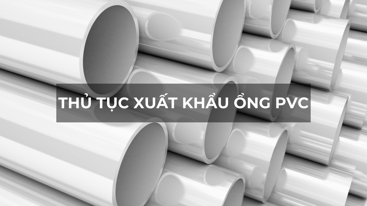 THỦ TỤC XUẤT KHẨU ỔNG PVC – CỔNG THÔNG TIN ITS LOGISTICs